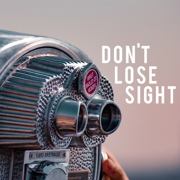 Don't Lose Sight - Access Church Don't Lose Sight - Access Church